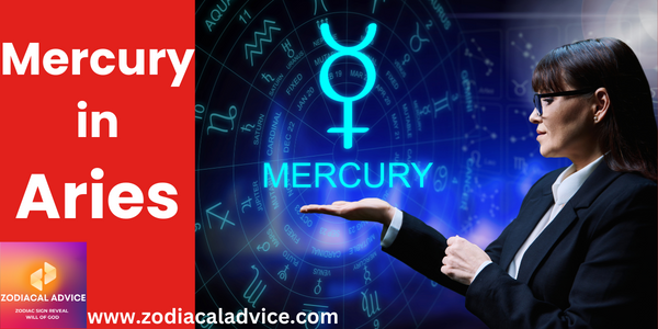 Mercury in Aries: Everything you Need to Know - Zodiacal Advice